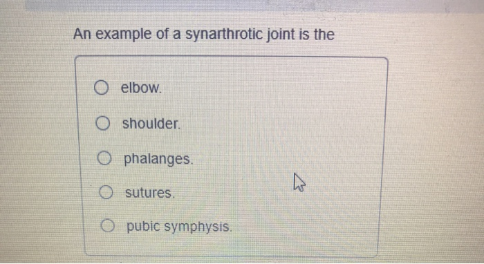 Solved An example of a synarthrotic joint is the O elbow. O | Chegg.com