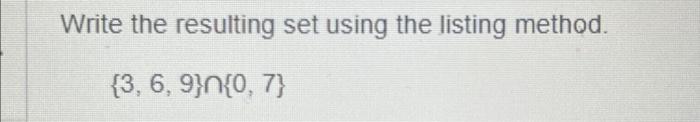 Solved Write the resulting set using the listing method. | Chegg.com