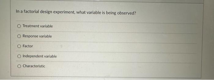 Solved In a factorial design experiment, what variable is | Chegg.com