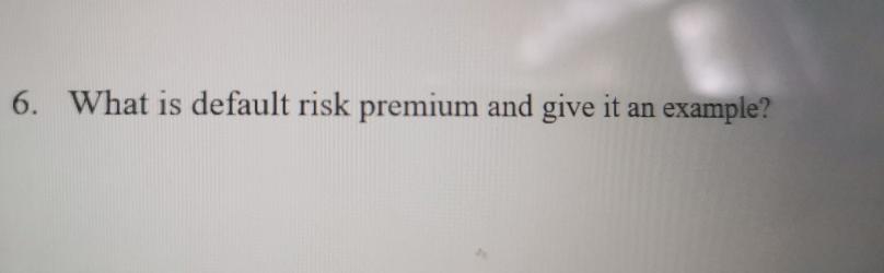 Solved 6. What is default risk premium and give it an | Chegg.com
