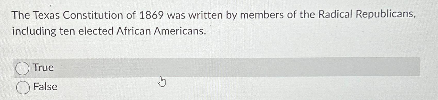 The Texas Constitution of 1869 ﻿was written by | Chegg.com
