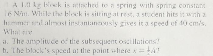 Solved A 1.0 kg block is attached to a spring with spring | Chegg.com