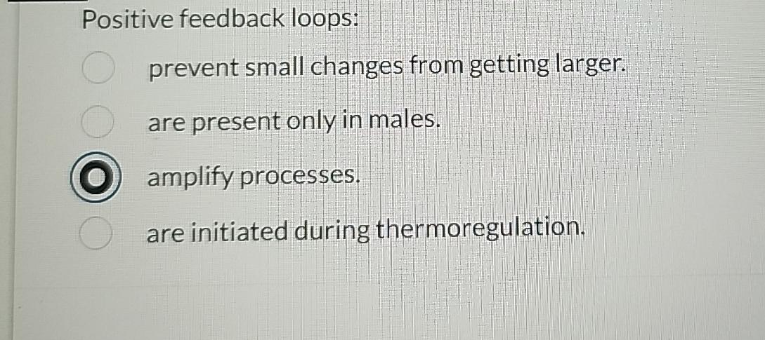 Solved Positive feedback loops:prevent small changes from | Chegg.com