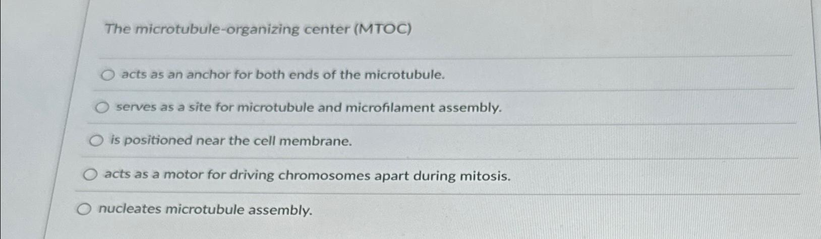 Solved The microtubule-organizing center (MTOC)A) ﻿acts as | Chegg.com