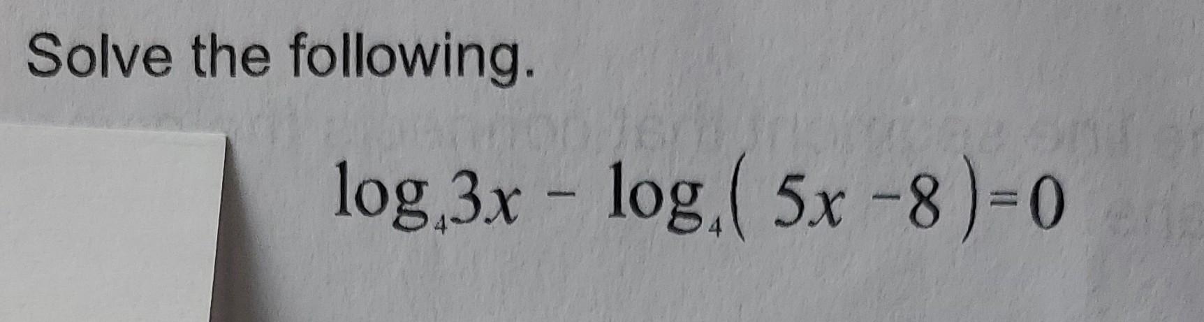 Solved Solve the following. log43x−log4(5x−8)=0 | Chegg.com