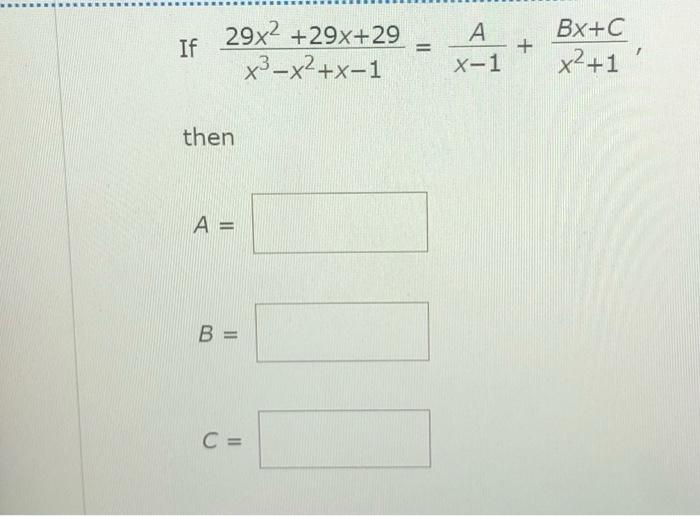 Solved If 29x2 +29x+29 X3-X2+x-1 А BX+C + X-1 x²+1' then A = | Chegg.com
