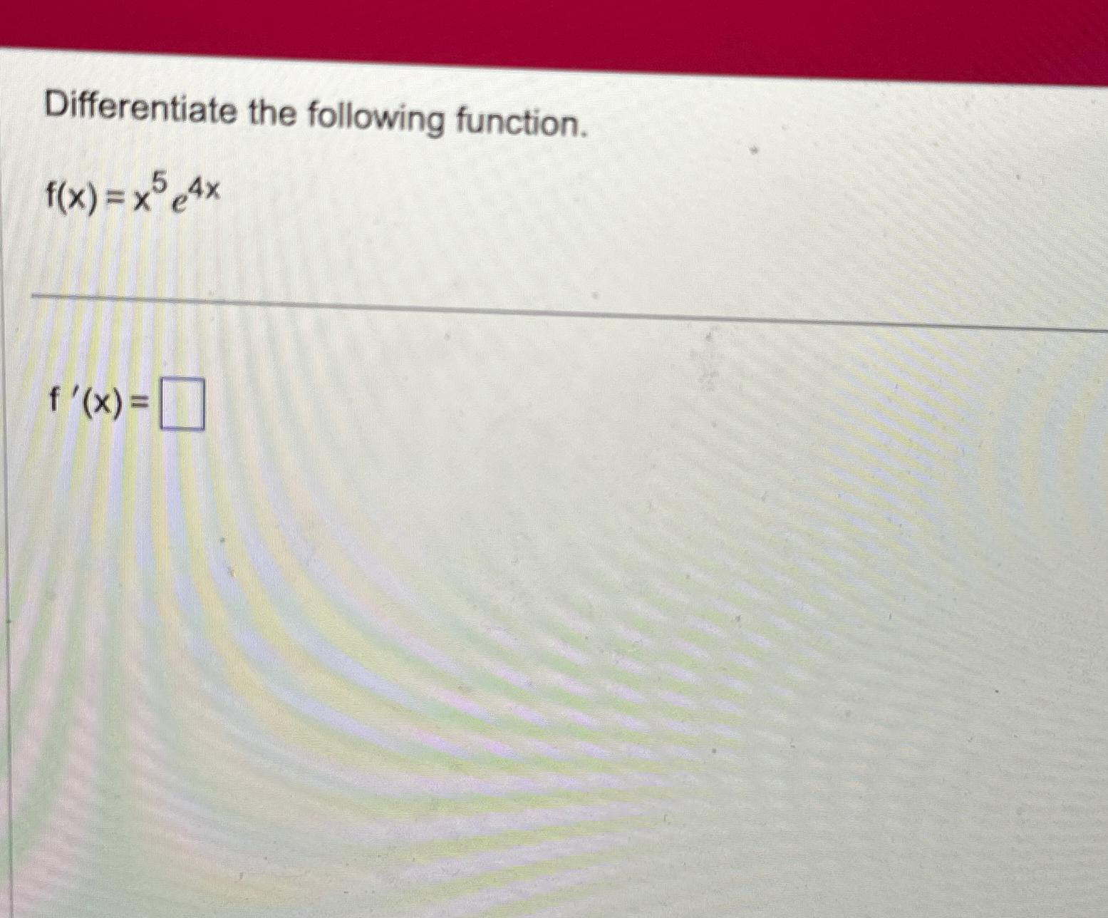Solved Differentiate the following function.f(x)=x5e4xf'(x)= | Chegg.com