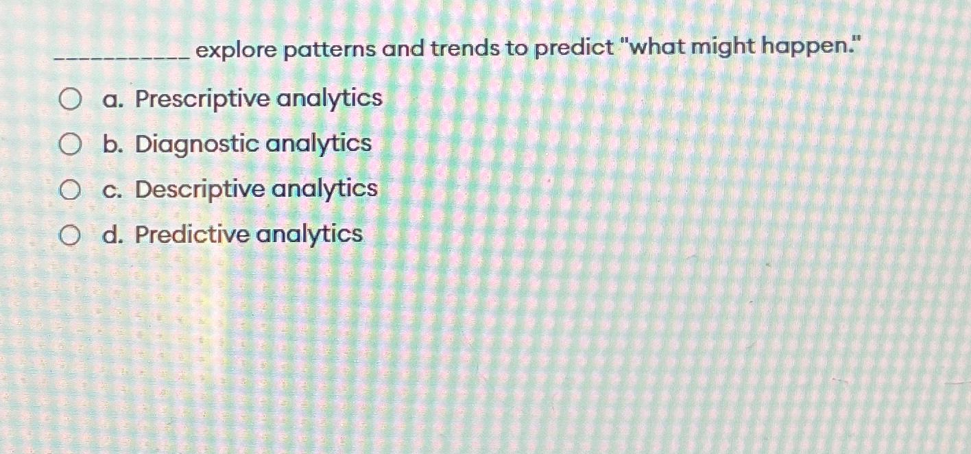 Solved explore patterns and trends to predict "what might | Chegg.com