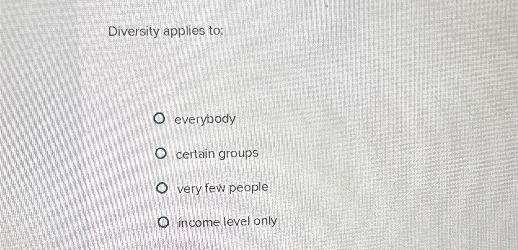 Solved Diversity applies to:everybodycertain groupsvery few | Chegg.com