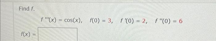 Solved Find f. f′′′(x)=cos(x),f(0)=3,f′(0)=2,f′′(0)=6 f(x)= | Chegg.com