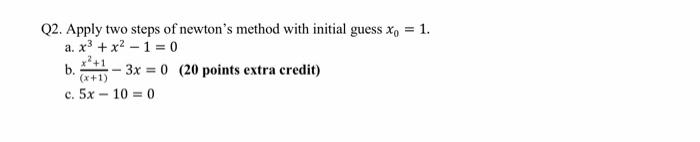 Solved Q2. Apply two steps of newton's method with initial | Chegg.com