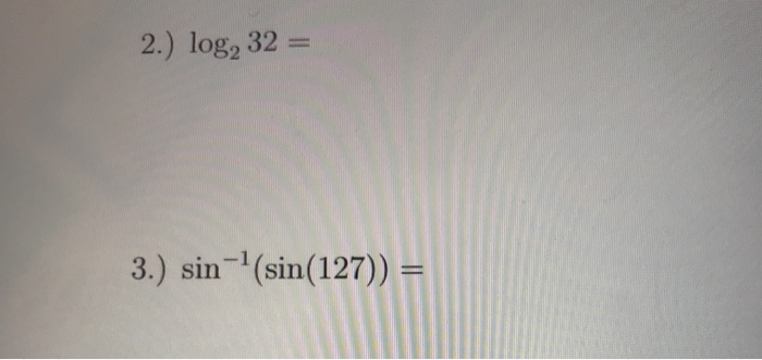 Solved 2.) log, 32 = 3.) sin(sin(127)) = | Chegg.com