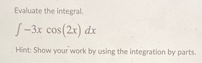 Solved Evaluate the integral. | -3x cos(2x) dx Hint: Show | Chegg.com