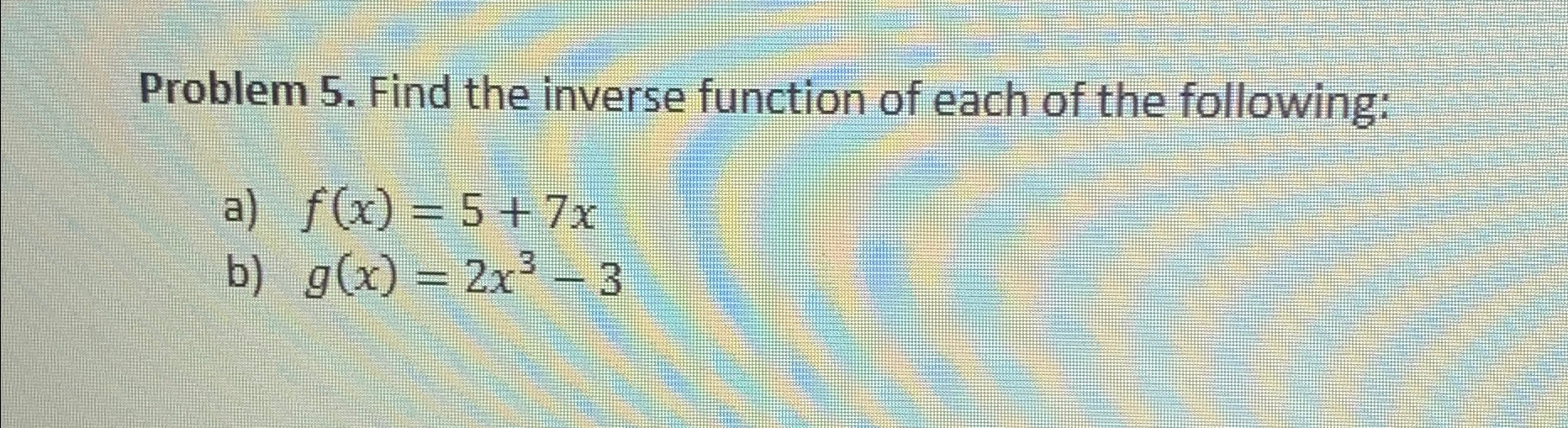 Solved Problem 5. ﻿Find the inverse function of each of the | Chegg.com