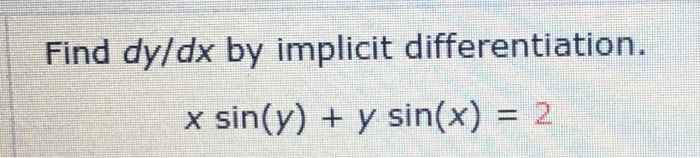 Solved Find dy/dx by implicit differentiation. x sin(y) + y | Chegg.com