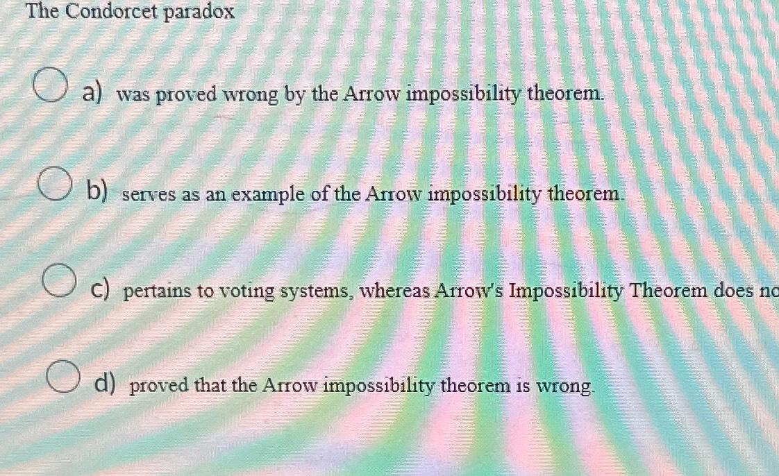 Solved The Condorcet paradoxa) ﻿was proved wrong by the | Chegg.com