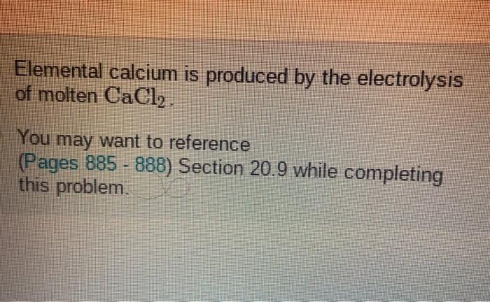Solved Elemental calcium is produced by the electrolysis of | Chegg.com