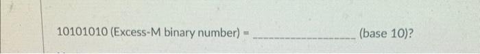 Solved 10101010 (Excess-M binary number) = (base 10)? | Chegg.com