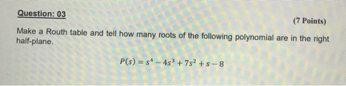 Solved Question: 03 (7 Points) Make a Routh table and tell | Chegg.com