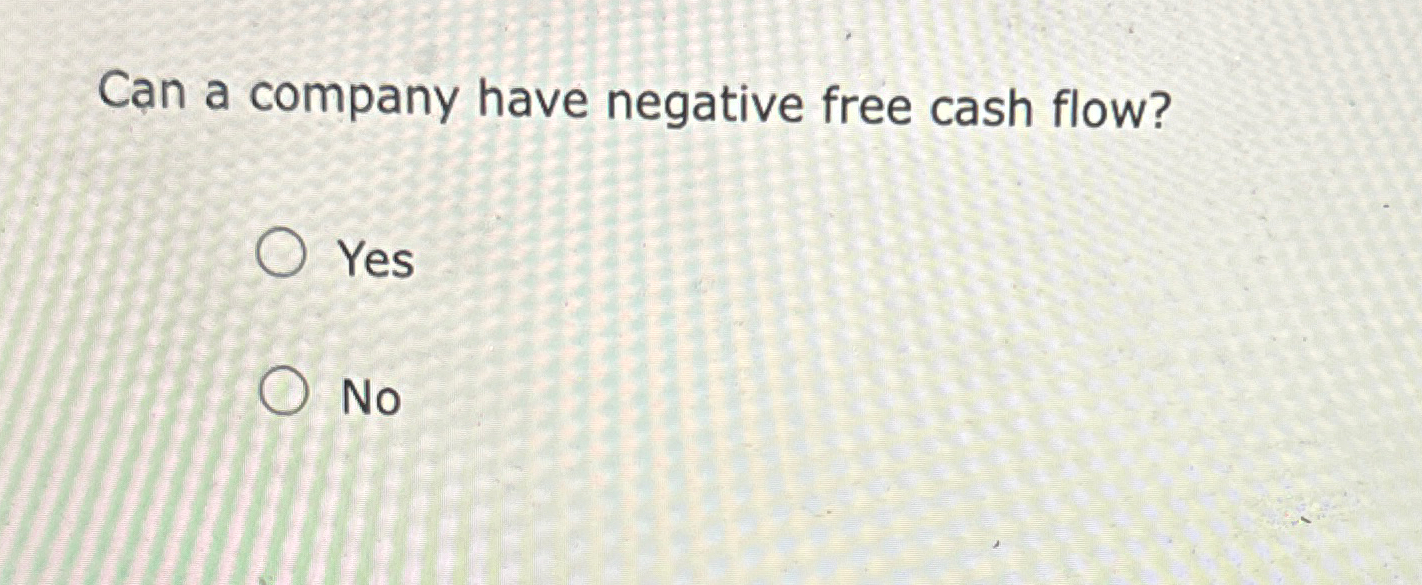 Solved Can a company have negative free cash flow?YesNo | Chegg.com