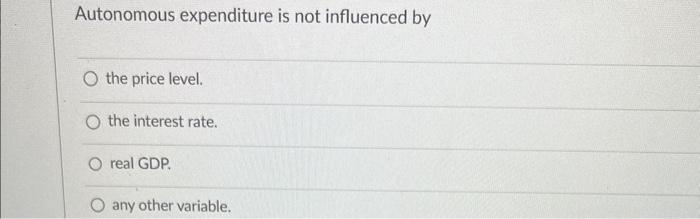 Solved Autonomous expenditure is not influenced by the price | Chegg.com