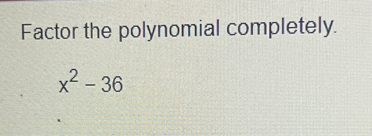 Solved Factor the polynomial completely.x2-36 | Chegg.com