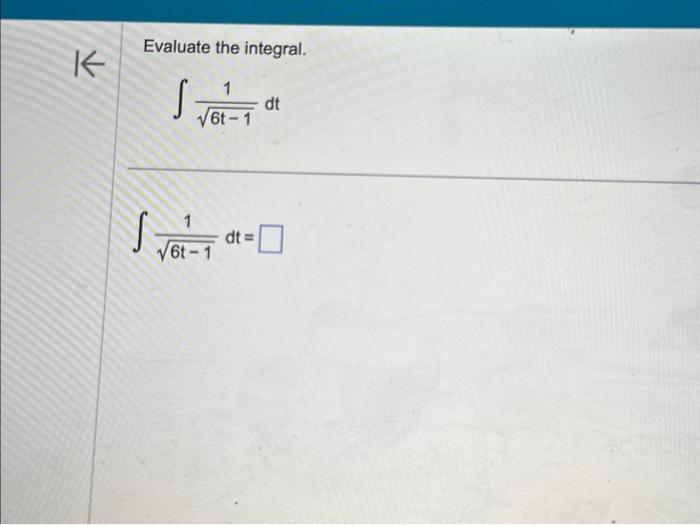 Solved K Evaluate the integral. 1 STÓ² √6t-1 dt 1 √√²-0 dt= | Chegg.com