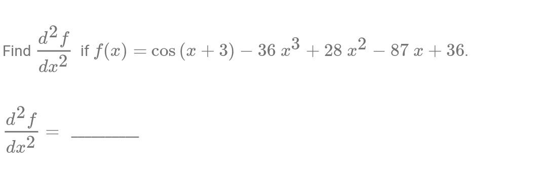 Solved Find dx2d2f if f(x)=cos(x+3)−36x3+28x2−87x+36. | Chegg.com