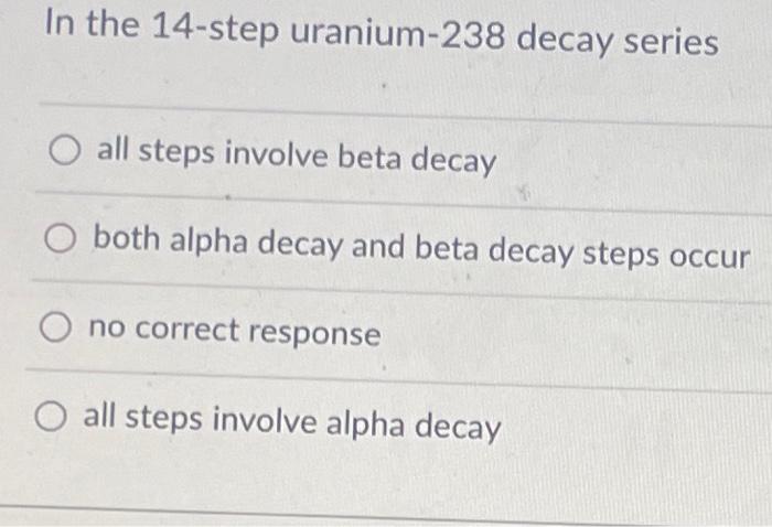 Solved In the 14-step uranium-238 decay series all steps | Chegg.com