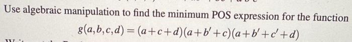 Solved Use algebraic manipulation to find the minimum POS | Chegg.com