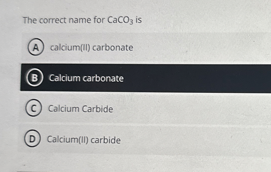 Solved The correct name for CaCO3 ﻿iscalcium(II) ﻿carbonateB | Chegg.com