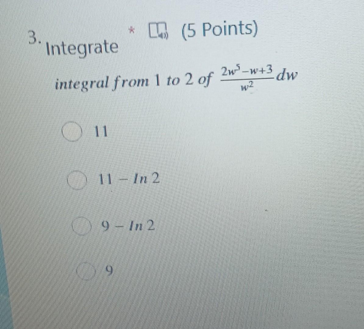 Solved ral from 1 to 2 of w22w5−w+3dw 11 11−ln2 9−ln2 | Chegg.com