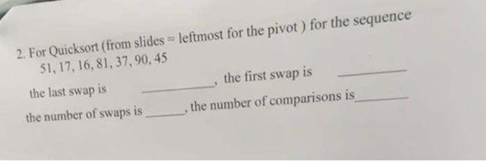 Solved 2. For Quicksort (from slides = leftmost for the | Chegg.com