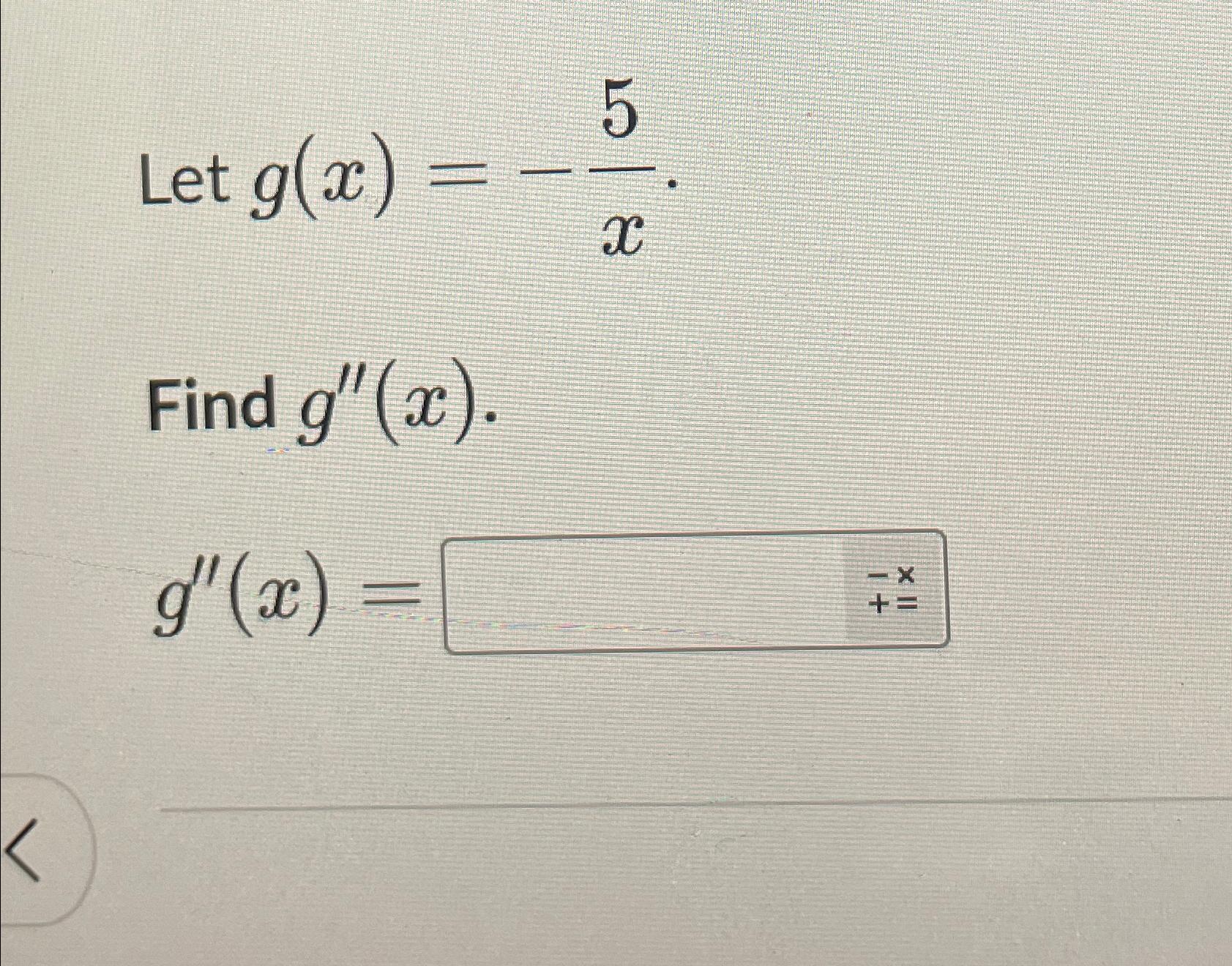 Solved Let g(x)=-5x.Find g''(x).g''(x)= | Chegg.com