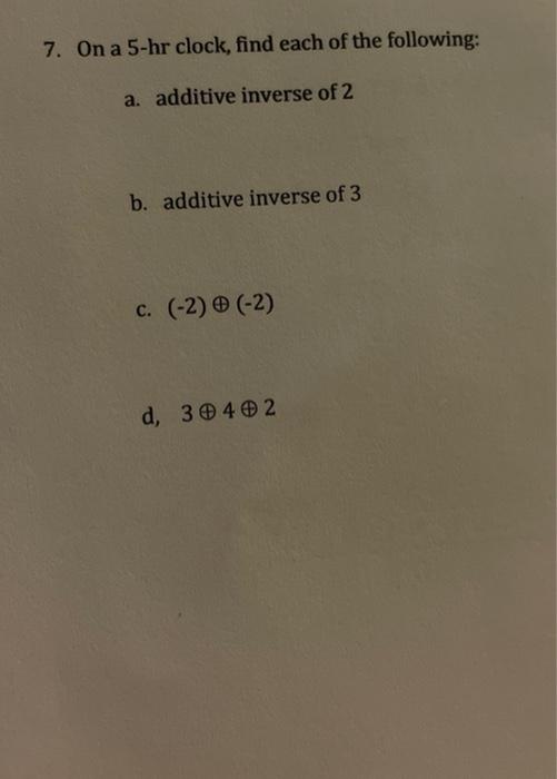 Solved 7. On a 5−hr clock, find each of the following: a. | Chegg.com