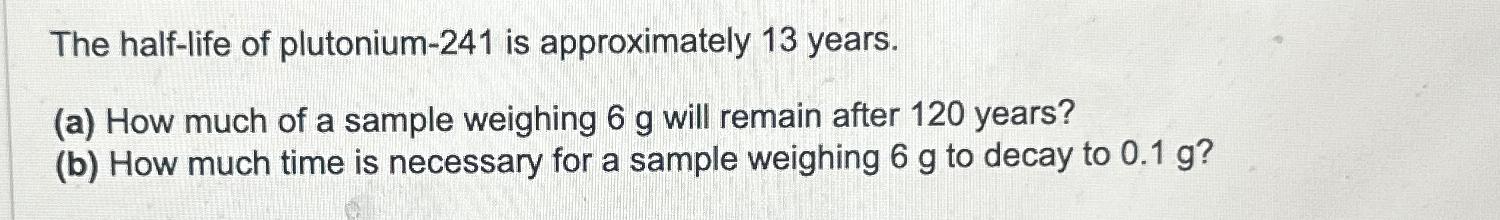Solved The half-life of plutonium-241 ﻿is approximately 13 | Chegg.com