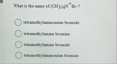 Solved What is the name of (CH3)4N Br- ?tetramethylammonium | Chegg.com