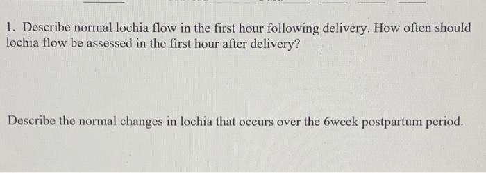 Solved 1. Describe normal lochia flow in the first hour | Chegg.com