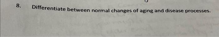 Solved 8. Differentiate between normal changes of aging and | Chegg.com Solved 8. Differentiate between normal changes of aging and | Chegg.com