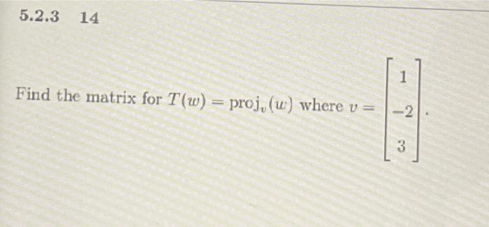 Solved Find the matrix for T(w)=projv(w) where v=⎣⎡1−23⎦⎤. | Chegg.com