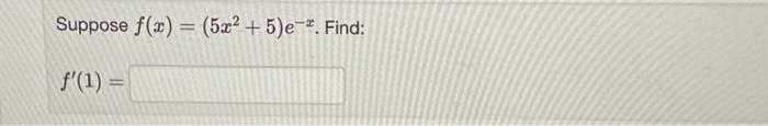 Suppose f(x)=(5x2+5)e−x f′(1)= | Chegg.com