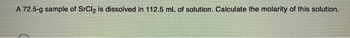 Solved A 72.5-3 sample of SrCl2 is dissolved in 112.5 mL of | Chegg.com