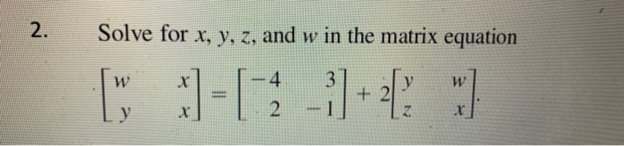Solved 2. Solve for x, y, z, and w in the matrix equation | Chegg.com