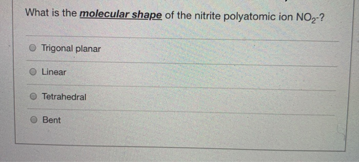 Solved What is the molecular shape of the nitrite polyatomic | Chegg.com