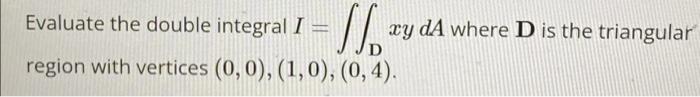 Solved xy dA where D is the triangular Evaluate the double | Chegg.com