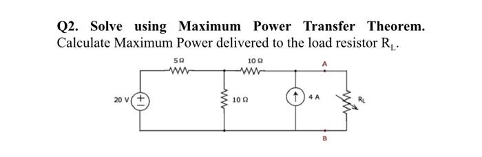 Solved Q2. Solve using Maximum Power Transfer Theorem. | Chegg.com