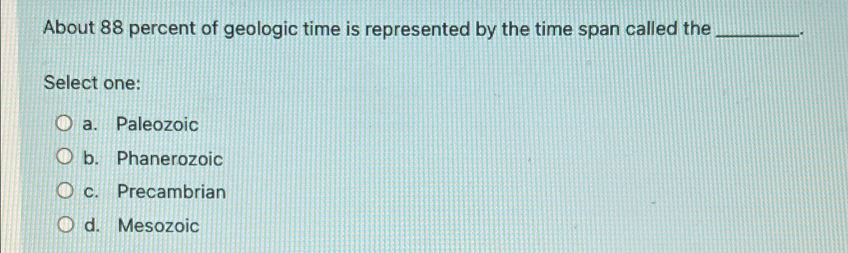 Solved About 88 ﻿percent of geologic time is represented by | Chegg.com