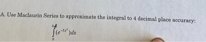 Solved A. Use Maclaurin Series to approximate the integral | Chegg.com