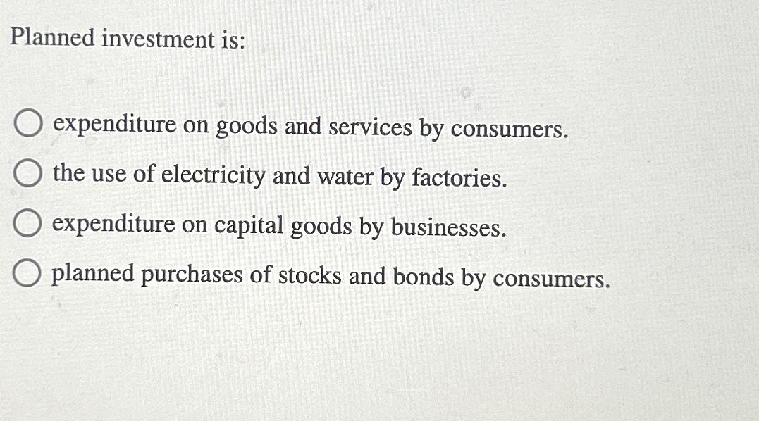 Solved Planned investment is:expenditure on goods and | Chegg.com