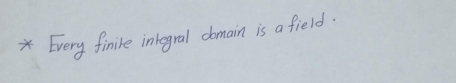 Solved * Every finite integral domain is a field. | Chegg.com